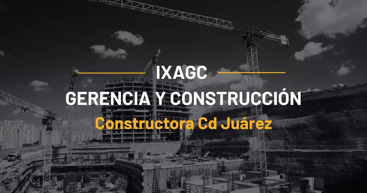 IXAGC Gerencia y Construcción | ⭐Constructora Cd Juárez